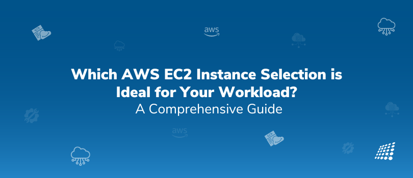 Choosing the Right AWS EC2 Instance for Your Workload